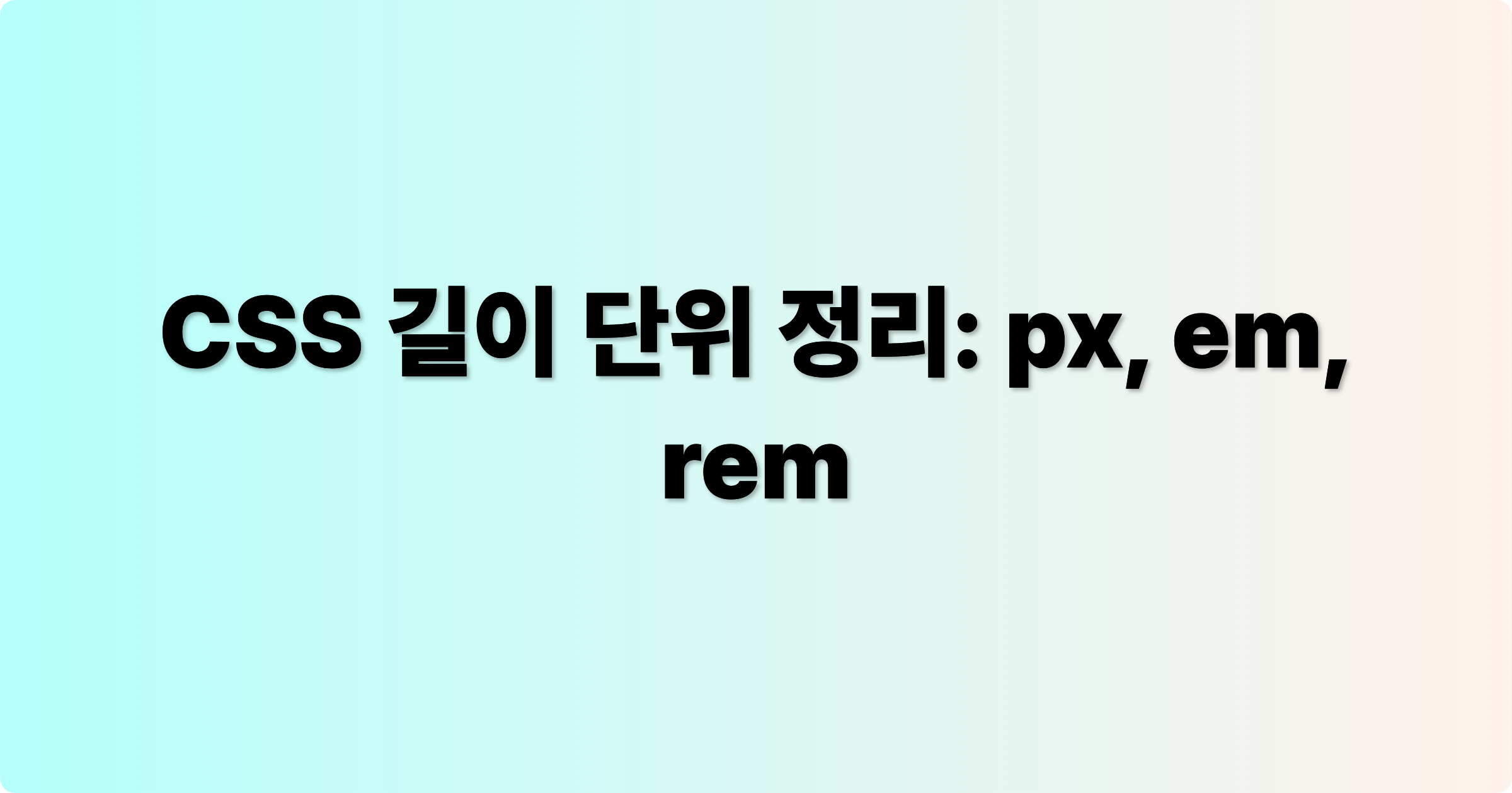 CSS 길이 단위 정리: px, em, rem