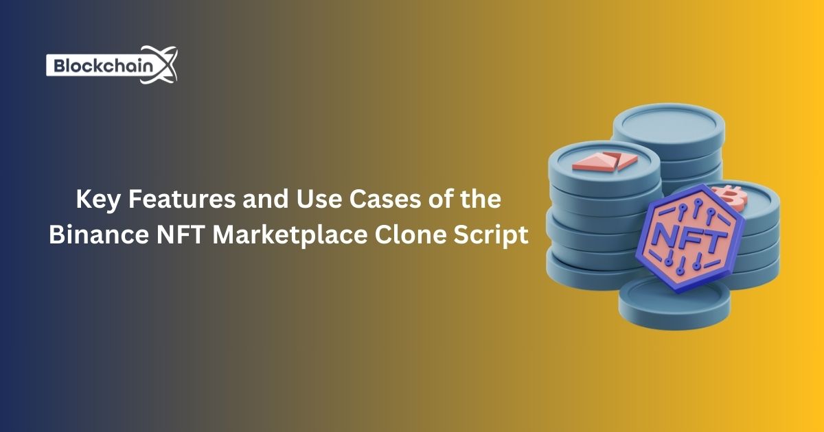 Key Features and Use Cases of the Binance NFT Marketplace Clone Script