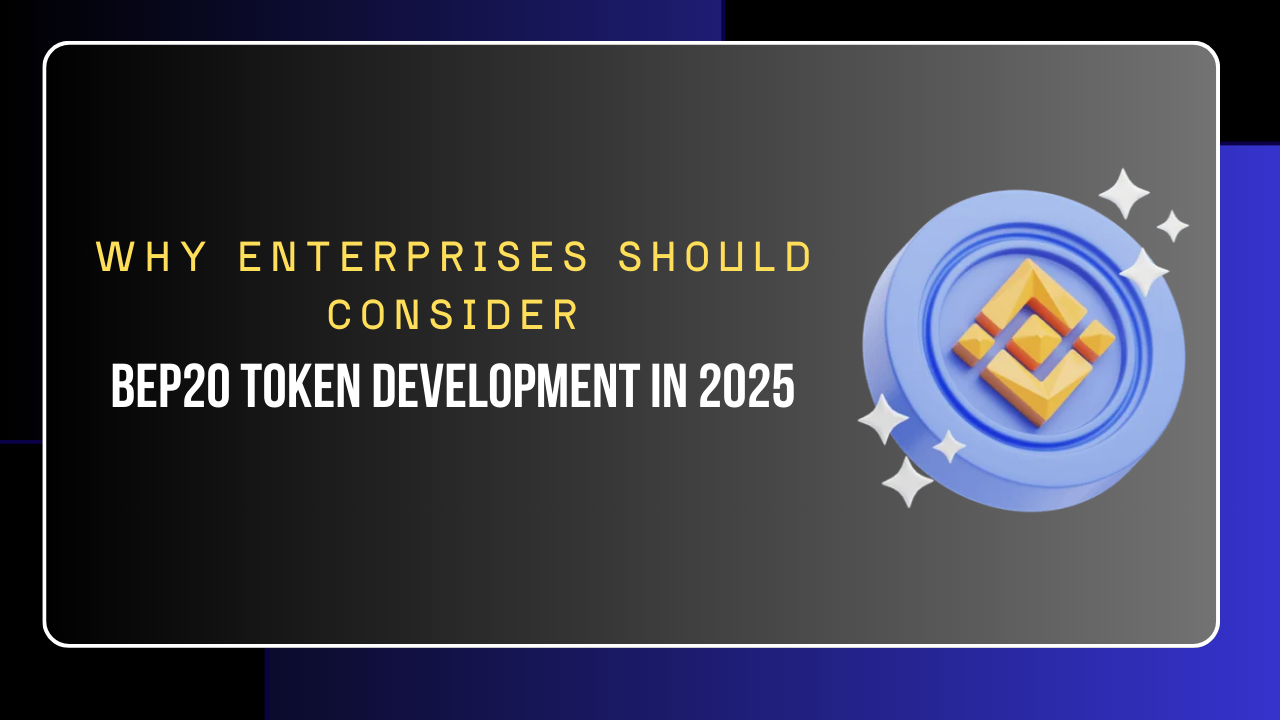 Why Enterprises Should Consider BEP20 Token Development in 2025