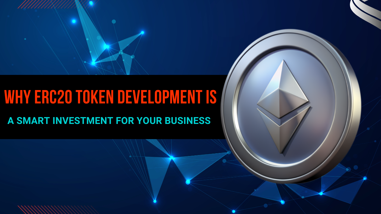Why ERC20 Token Development is a Smart Investment for Your Business