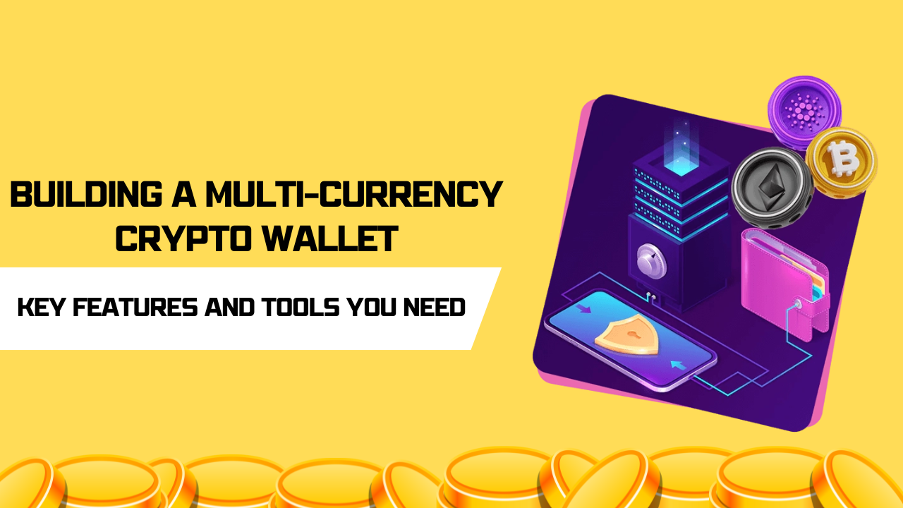 Building a Multi-Currency Crypto Wallet: Key Features and Tools You Need