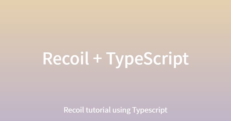 Recoil Tutorial Using TypeScript Recoil Tutorial Using TypeScript
