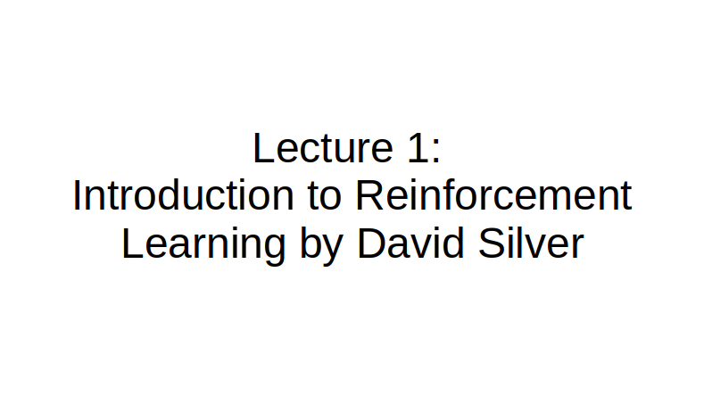 [RL] Lecture 1: Introduction to Reinforcement Learning by David Silver