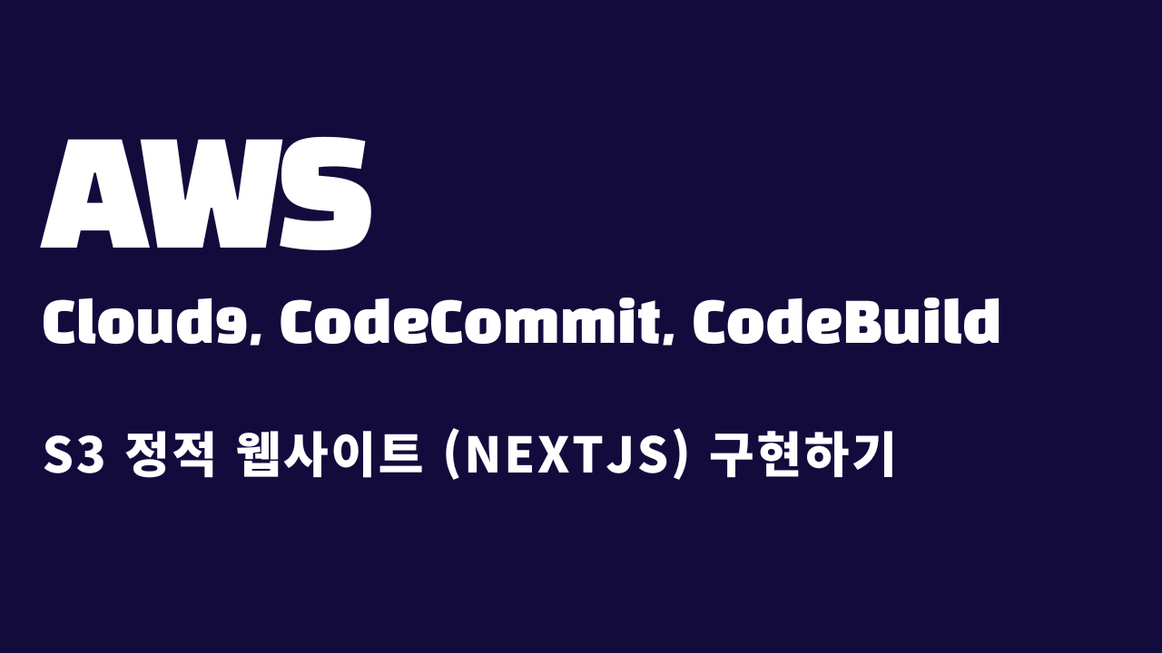 Cloud9, CodeCommit, CodeBuild를 활용한 S3 정적 웹사이트 (Nextjs) 올리기