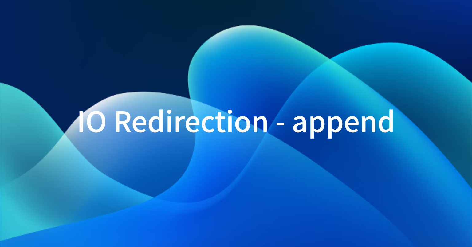 IO Redirection - append IO Redirection - append