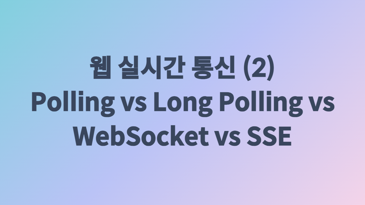 웹 실시간 통신 파헤치기 (2) - Polling vs Long Polling vs WebSocket vs SSE 웹 실시간 통신 파헤치기 (2) - Polling vs Long Polling vs WebSocket vs SSE