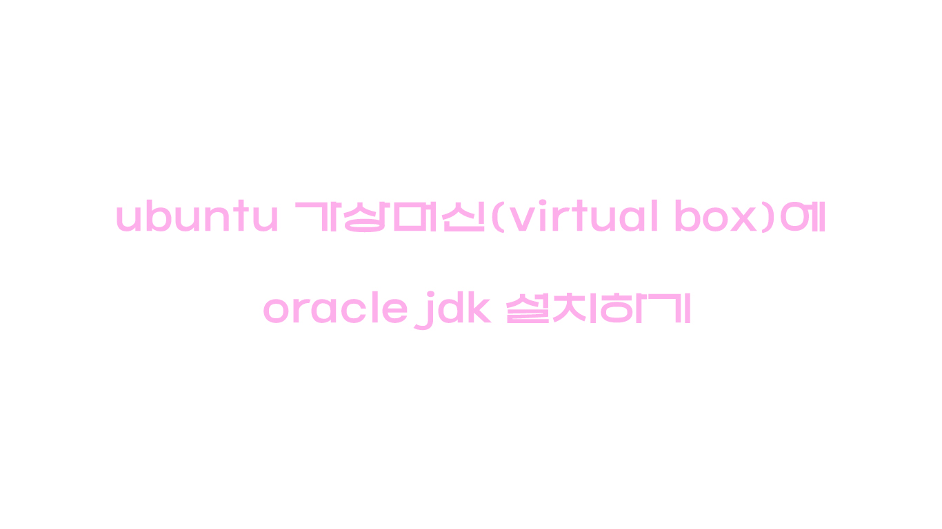ubuntu 가상머신(virtual box)에 oracle jdk 설치하기