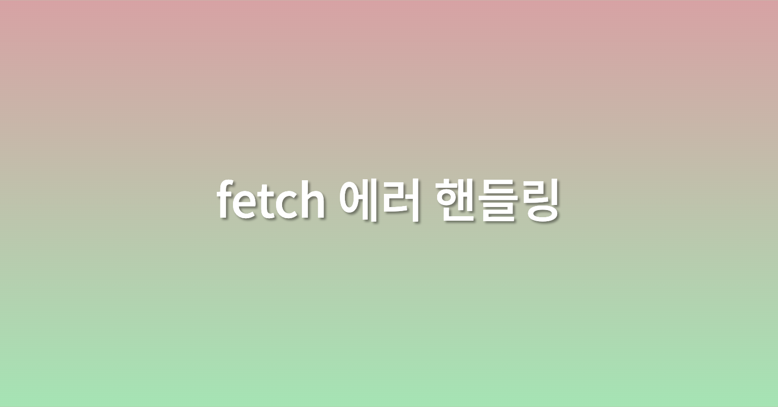 fetch 와 try.. catch 하기