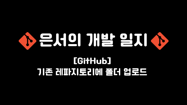 🦁[GitHub] 레파지토리에 폴더 업로드 & 에러 해결
