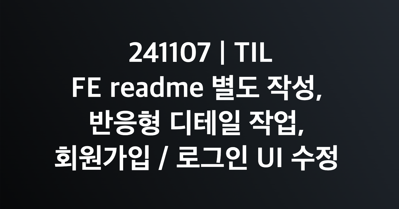 241107 / FE readme 별도 작성, 반응형 디테일 작업, 회원가입 / 로그인 UI 수정 그리고 까마귀