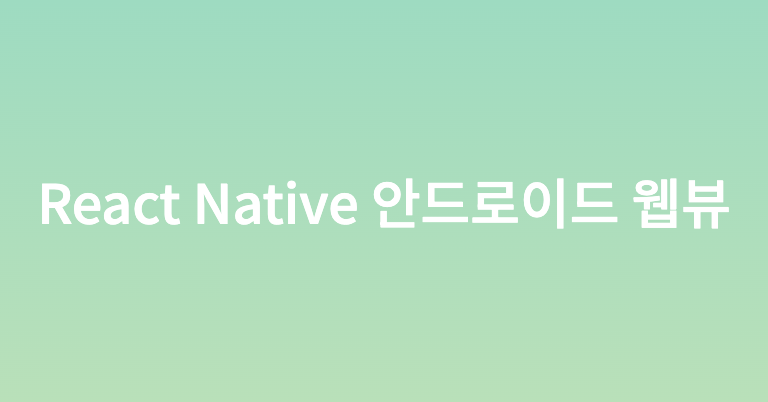 React Native 안드로이드 웹뷰