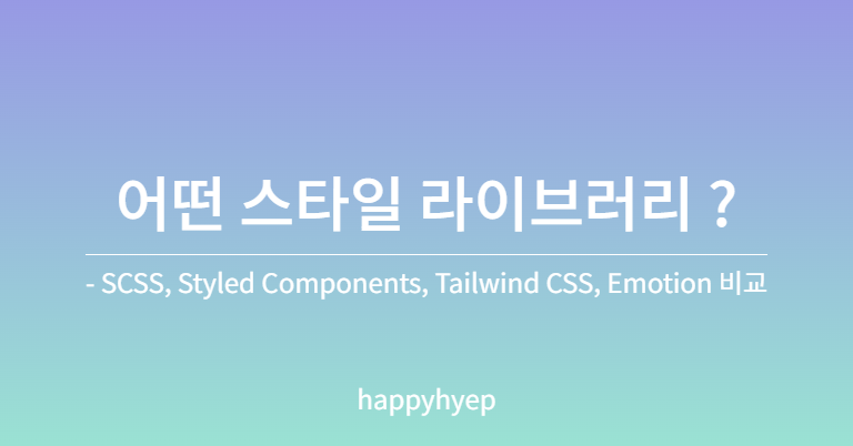 어떤 스타일 라이브러리를 사용할까 ? - SCSS, Styled Components, Tailwind CSS, Emotion 비교