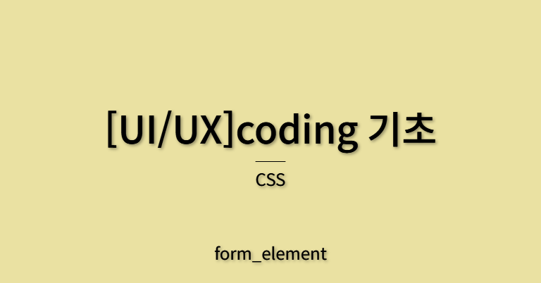 [UI/UX]coding 기초 - CSS- form_elements