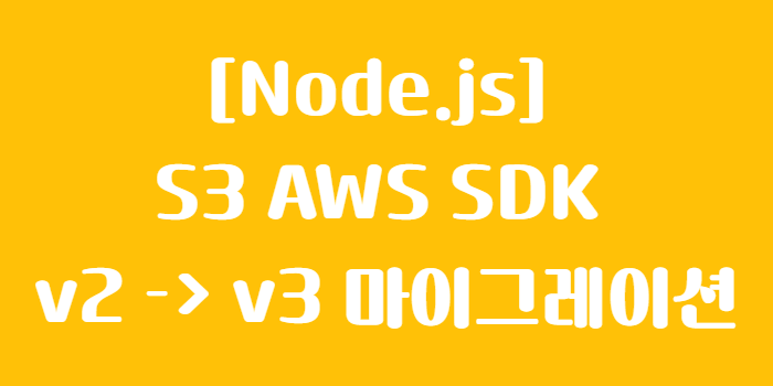 [Node.js] S3 AWS SDK v2 -> v3 마이그레이션하기