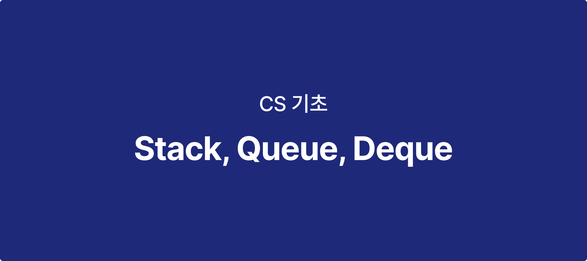 [CS/자료구조] Stack, Queue, Deque