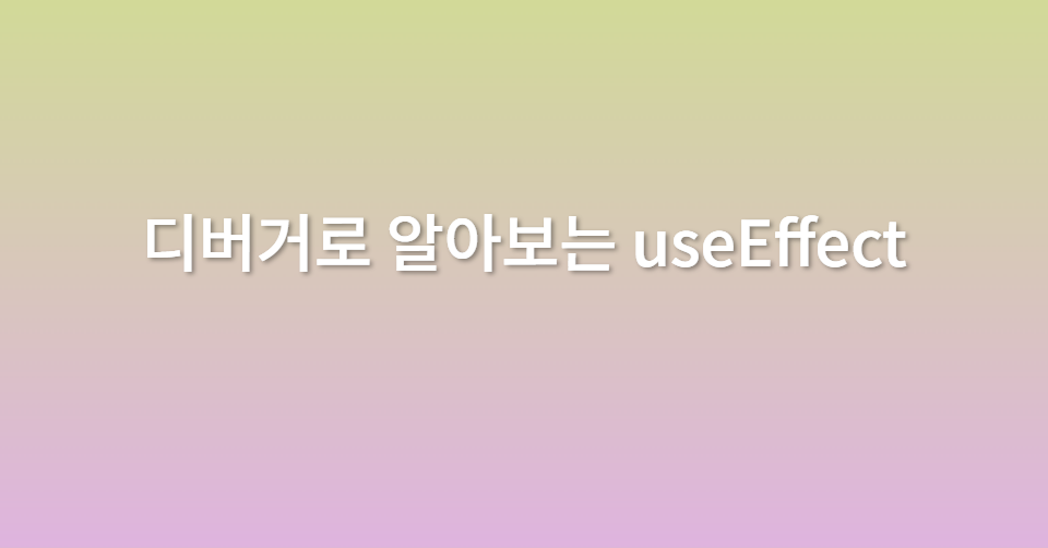 React Deep Dive 디버거로 알아보는 Useeffect 