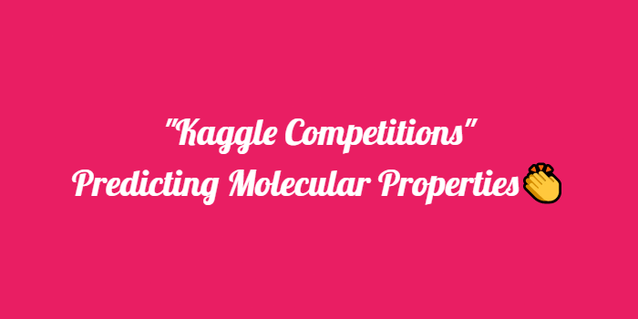 [Kaggle] 분자 특성 예측(Predicting Molecular Properties)