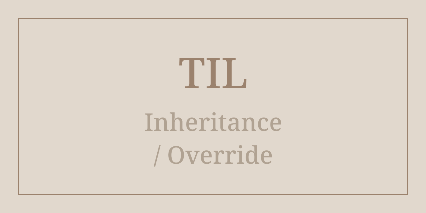 [TIL] Day12 - 상속, 오버라이딩