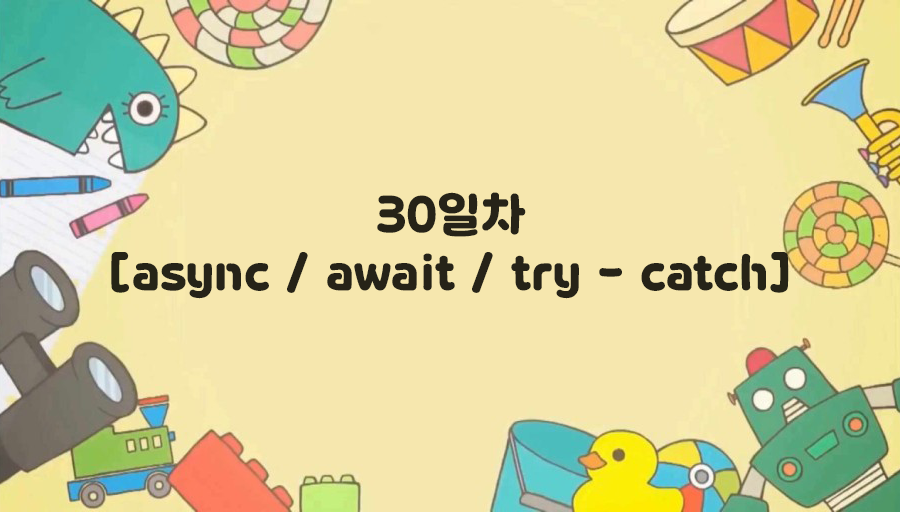 30일차[async / await / try - catch]