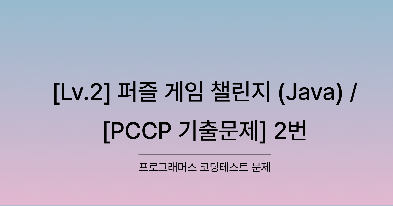 프로그래머스 코딩테스트 문제 - [Lv.2] [PCCP 기출문제] 2번 / 퍼즐 게임 챌린지 (Java)