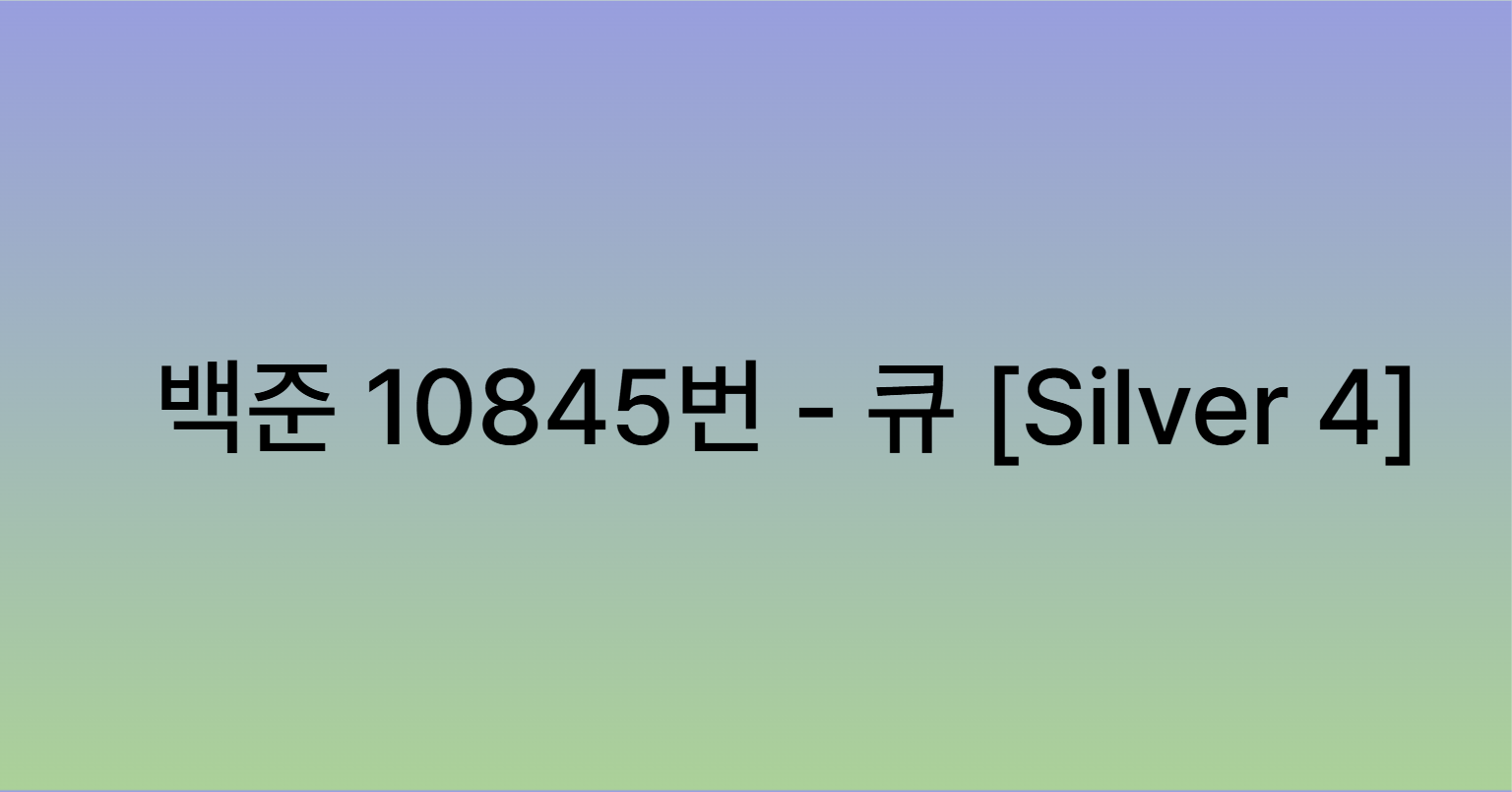백준 10845번 (JAVA) - 큐 [Silver 4]
