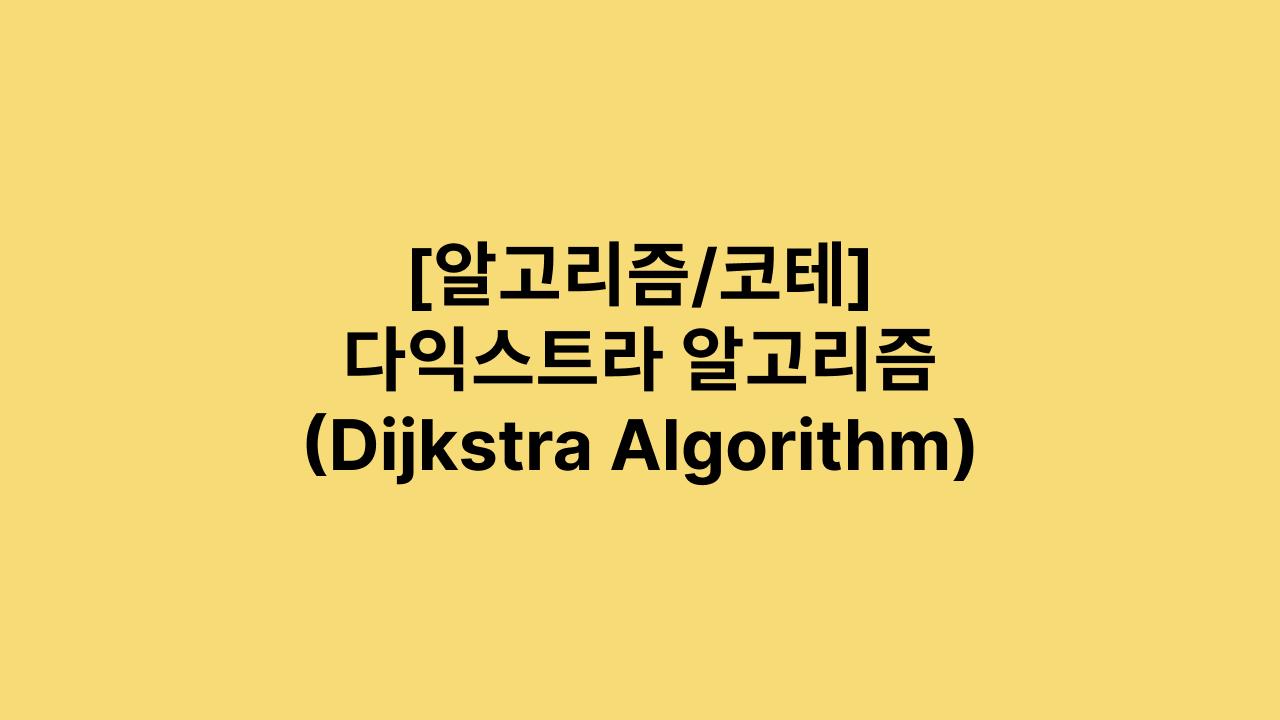 [알고리즘 코테] 다익스트라 알고리즘 Dijkstra Algorithm