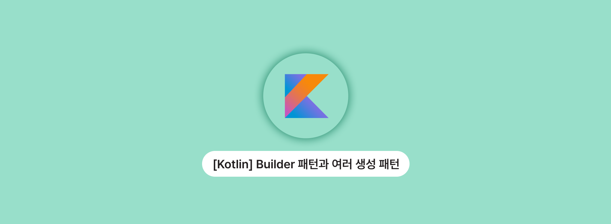 [Kotlin] Builder 패턴과 여러 생성 패턴