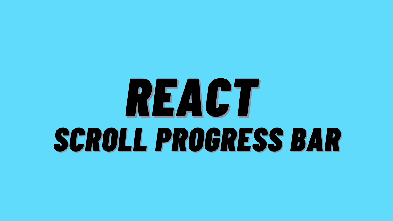 [REACT] 스크롤 진행바(scroll progress bar)