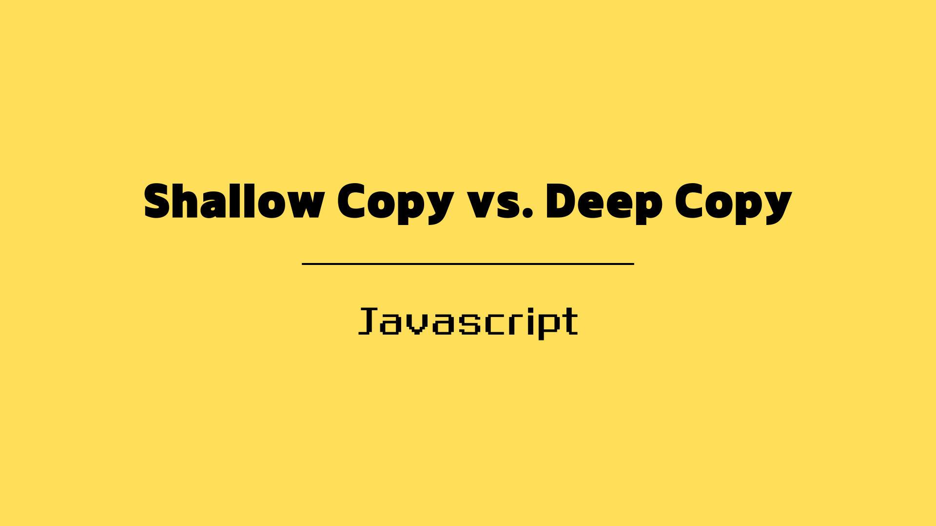 [JS] Shallows Copy vs. Deep Copy (얕은 복사 vs 깊은 복사)