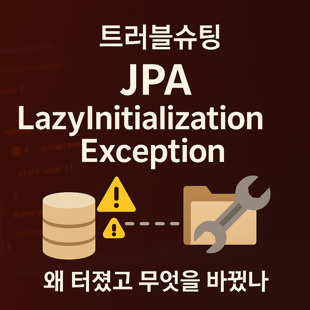 🧵 [트러블슈팅] JPA LazyInitializationException — 왜 터졌고, 나는 무엇을 바꾸었을까