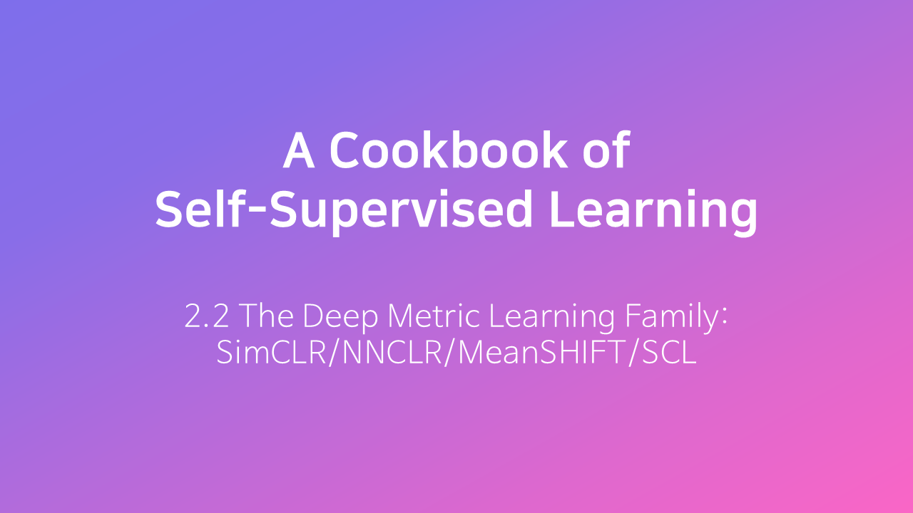 2.2 The Deep Metric Learning Family: SimCLR/NNCLR/MeanSHIFT/SCL