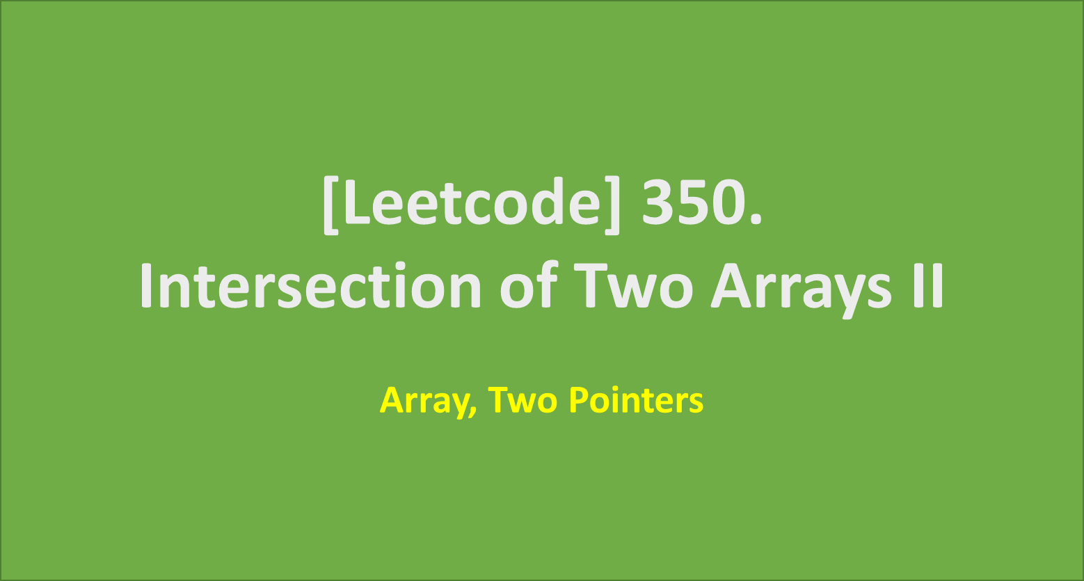 Leetcode 350 Intersection Of Two Arrays II Leetcode 350 Intersection Of Two Arrays II