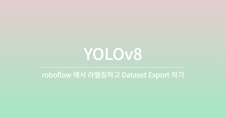 [YOLOv8] roboflow 에서 라벨링하고 Dataset Export 하기