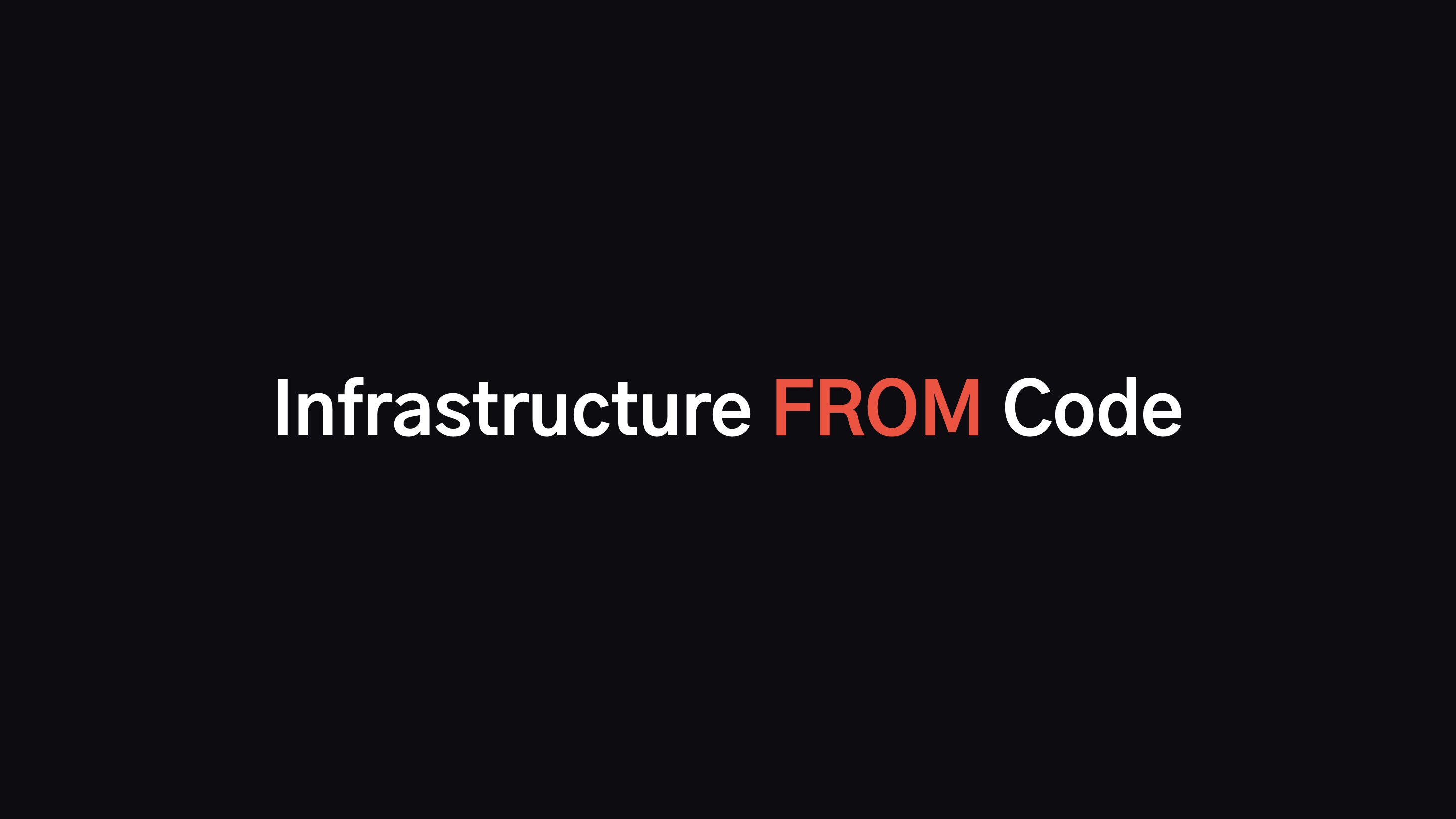 Infrastructure FROM Code