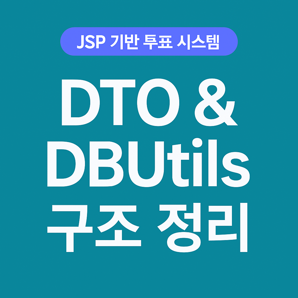 📌 JSP 기반 투표 시스템 - 2: DTO & DBUtils 구조 정리 (JSP 기반 투표 시스템)