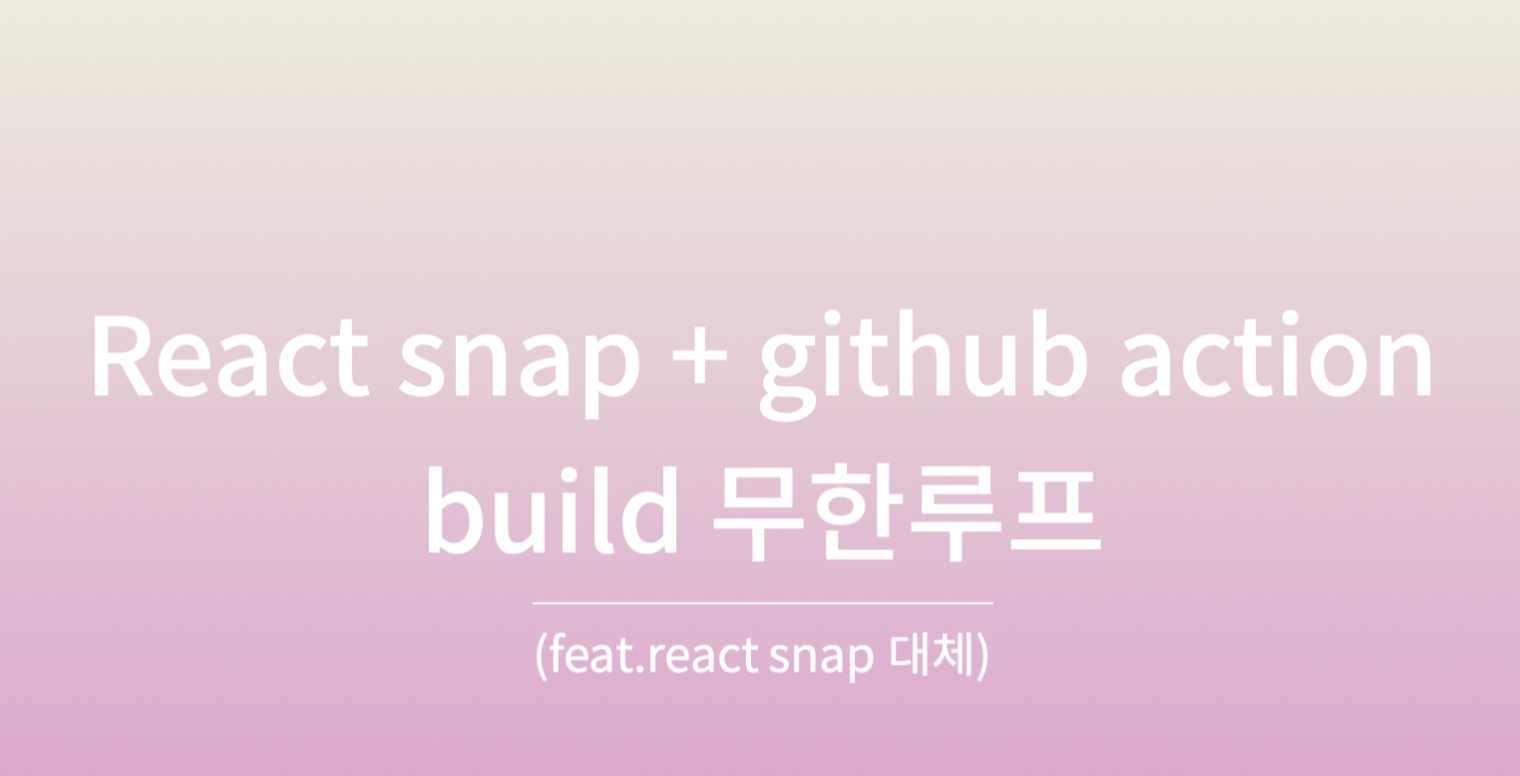 React snap + github action build 무한루프 (feat.react snap 대체)