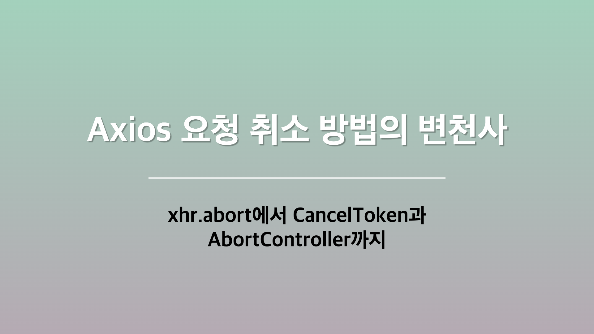 Axios 요청 취소 방법의 변천사: xhr.abort에서 CancelToken과 AbortController까지