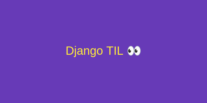 [210722 TIL] Django