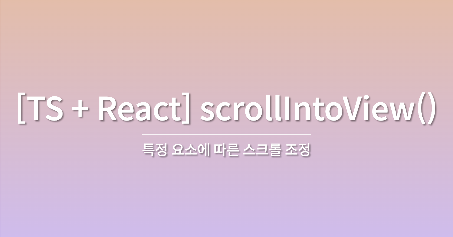 [TypeScript + React] 특정 요소에 따른 스크롤 조정 및 옵션 설정 : scrollIntoView()