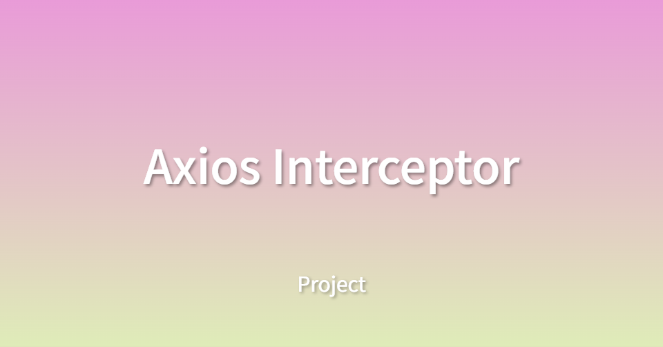 [Project] Axios Interceptor - Token 설정하기