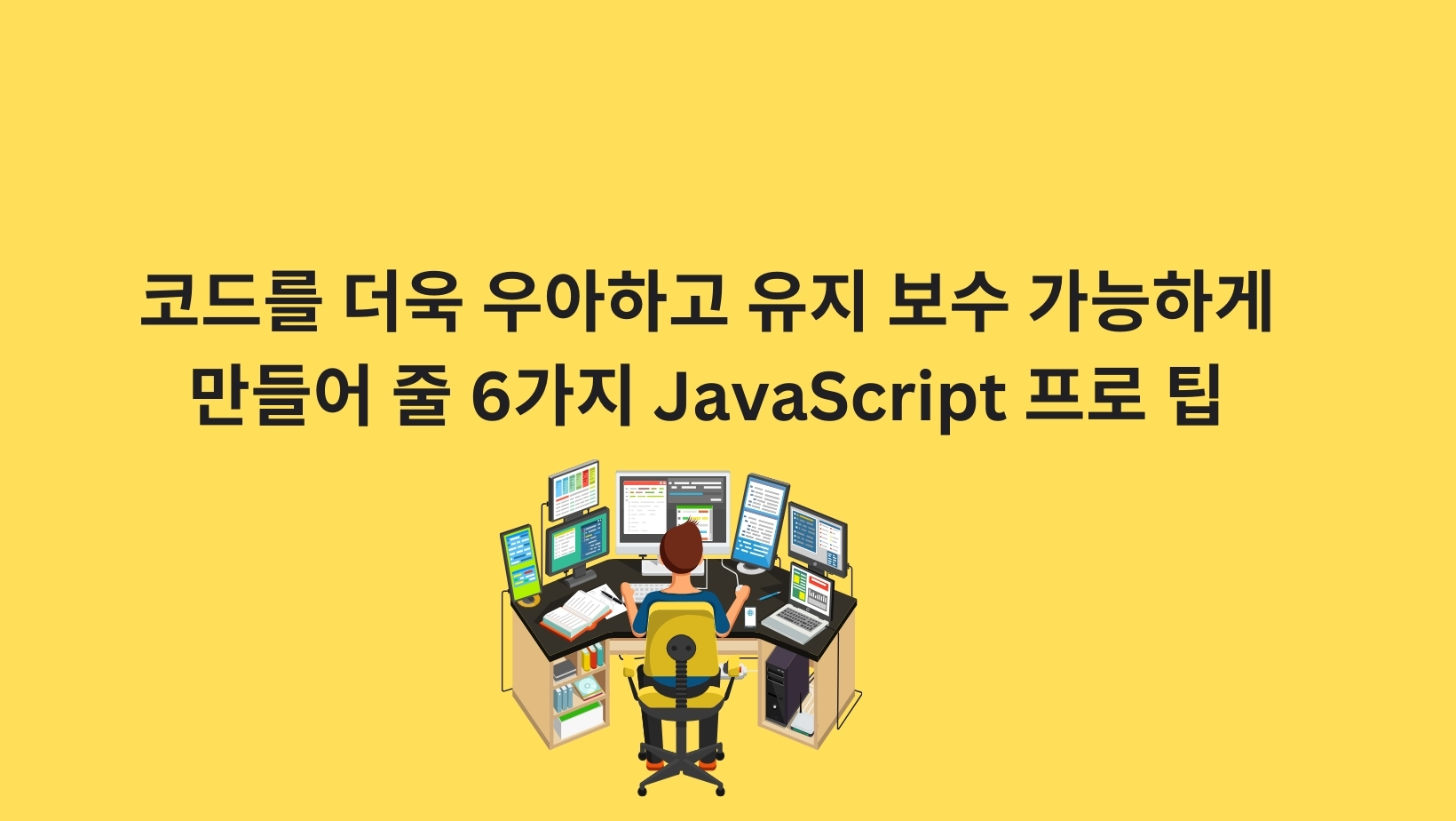 코드를 더욱 우아하고 유지 보수 가능하게 만들어 줄 6가지 Javascript 프로 팁 🔥🔥🔥