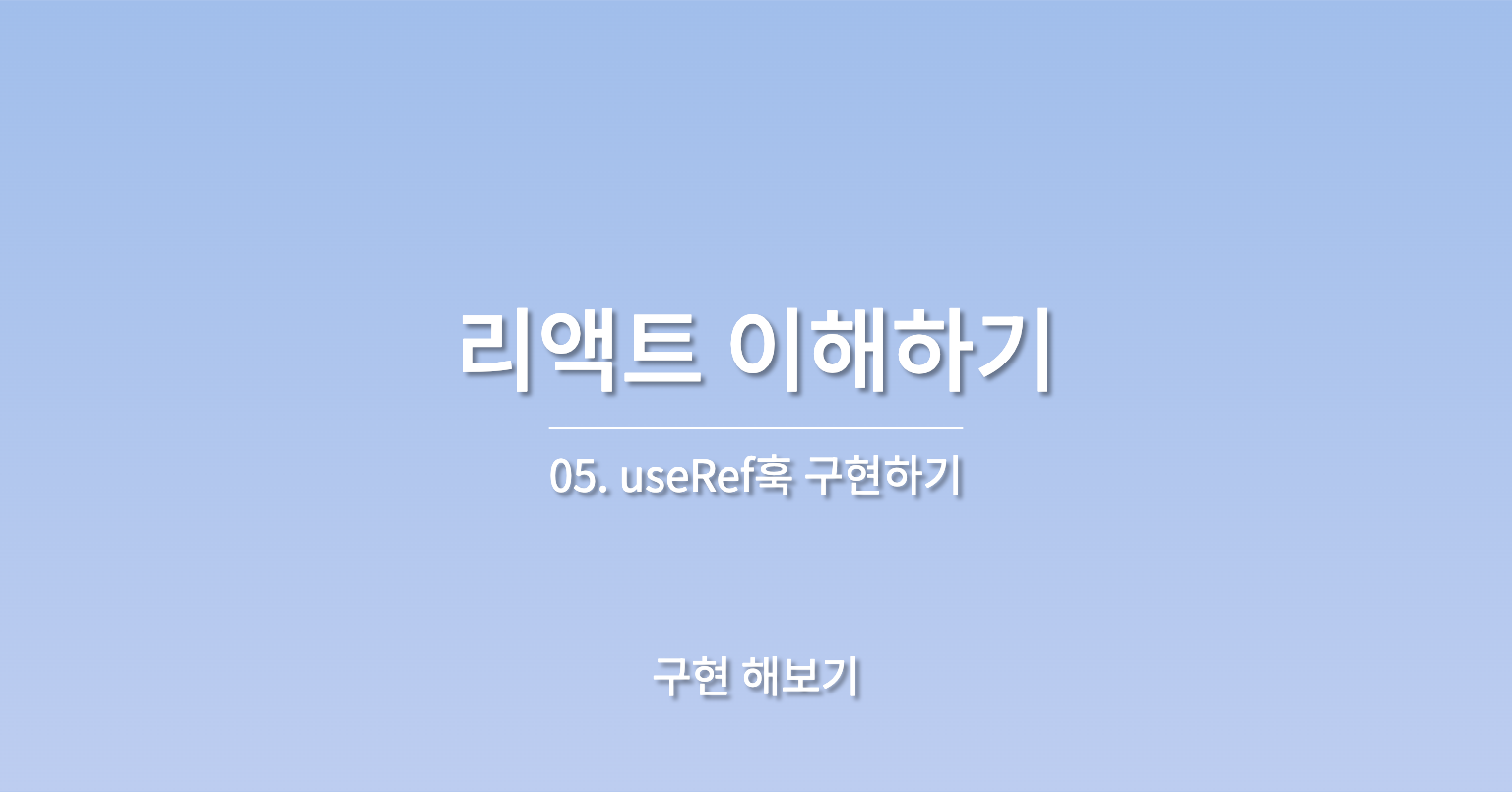리액트 이해하기] 05. useRef훅 구현하기