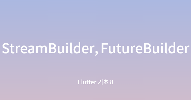 [Flutter기초8] StreamBuilder, FutureBuilder