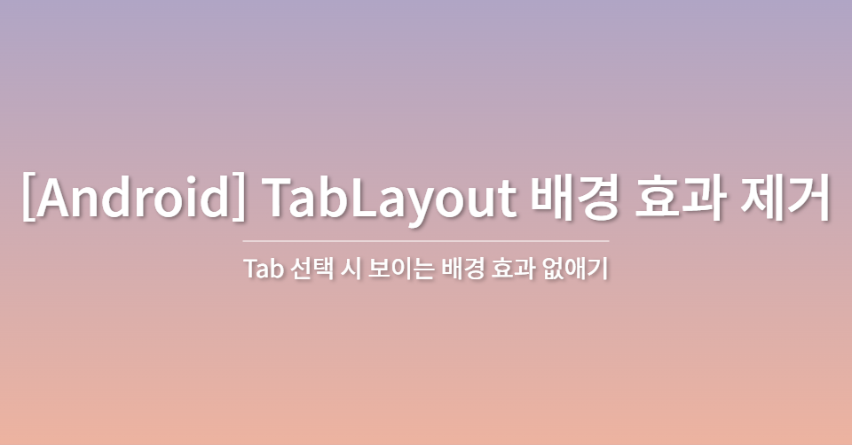 [안드로이드] TabLayout 선택시 배경 효과 없애기