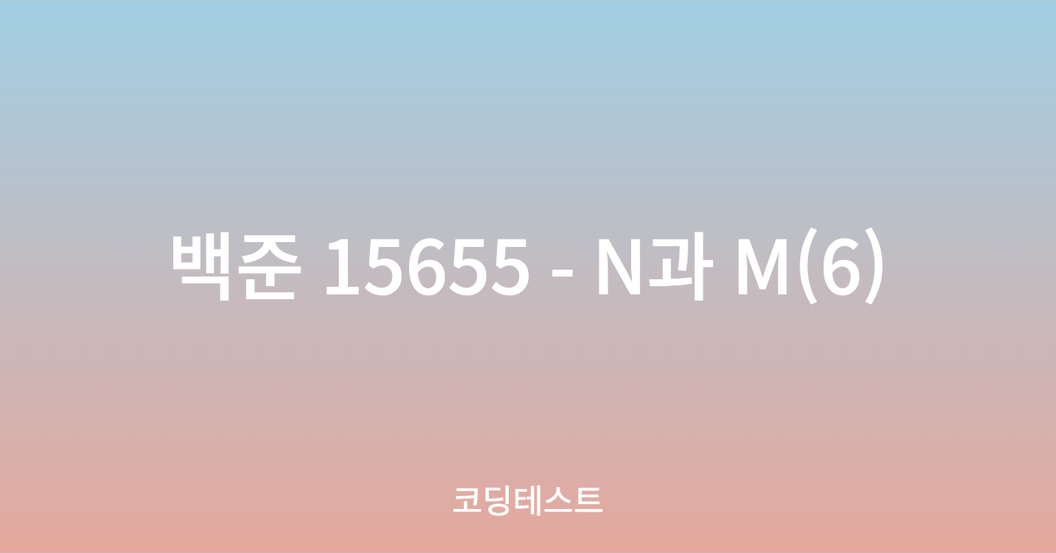 [코딩테스트] 백준 15655 - N과 M(6)