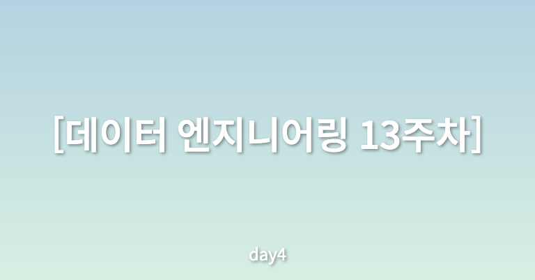 [데이터 엔지니어링 데브코스 TIL-13주차] day4