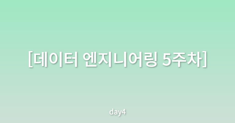 [데이터 엔지니어링 데브코스 TIL-5주차] day4