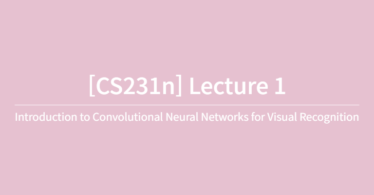 [cs231n] Lecture 1 Introduction To Convolutional Neural Networks For Visual Recognition 요약 정리