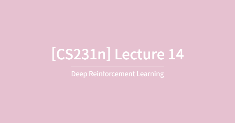 [CS231n] Lecture 14 | Deep Reinforcement Learning 요약 정리