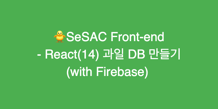 [새싹 프론트엔드] 221213 TIL - React(14) 과일 정보 사이트 만들기 (Firebase)